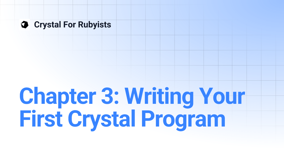 Chapter 3: Writing Your First Crystal Program | Crystal For Rubyists
